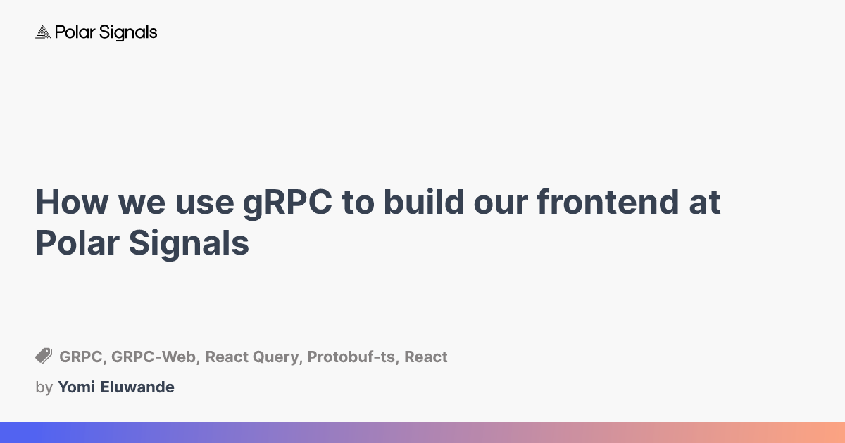 How we use gRPC to build our frontend at Polar Signals